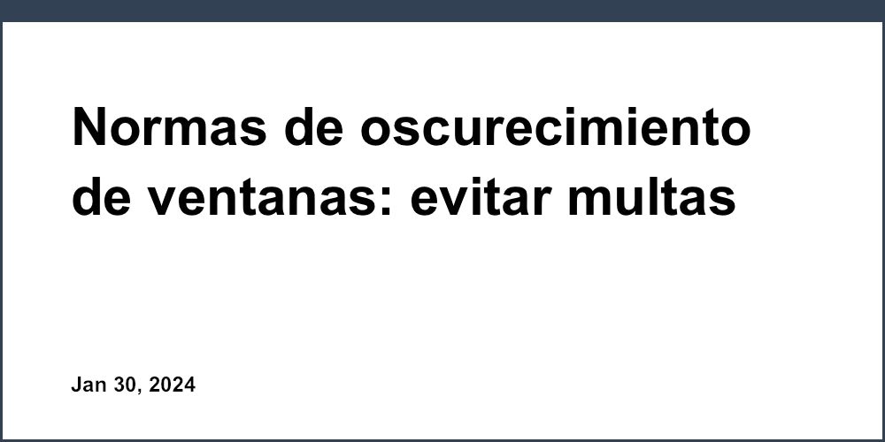 Normas de oscurecimiento de ventanas: evitar multas - Leyes de Tintado Normas de oscurecimiento de ventanas: evitar multas - Leyes de Tintado
